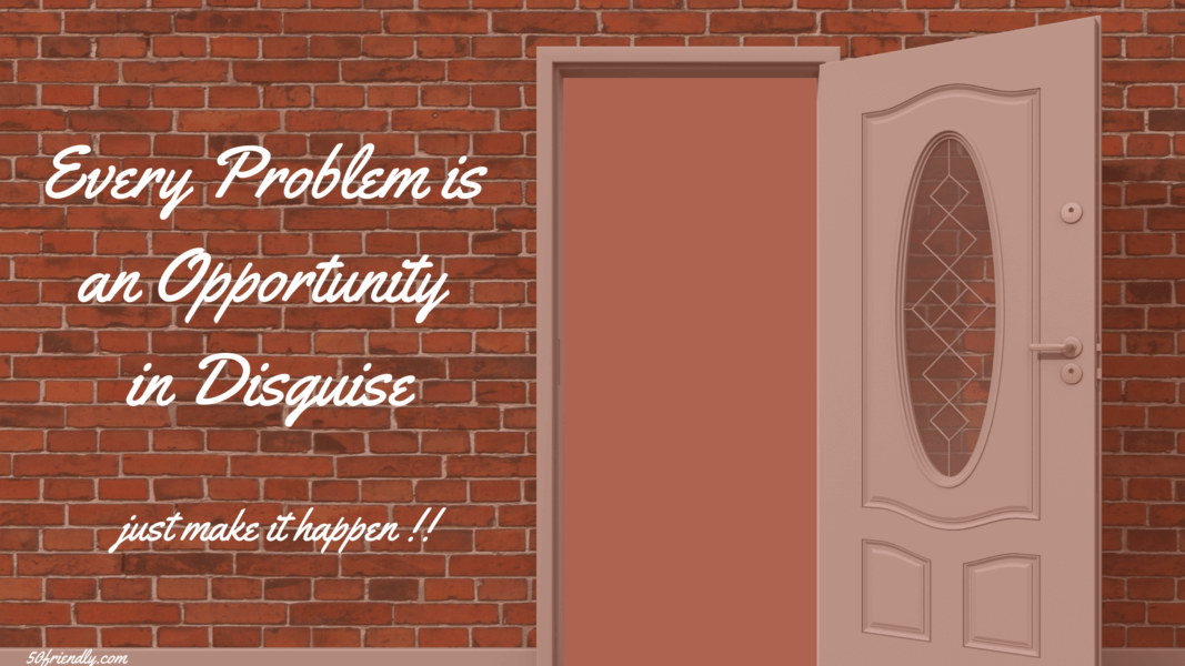 Every Problem Is An Opportunity In Disguise - 50 Friendly