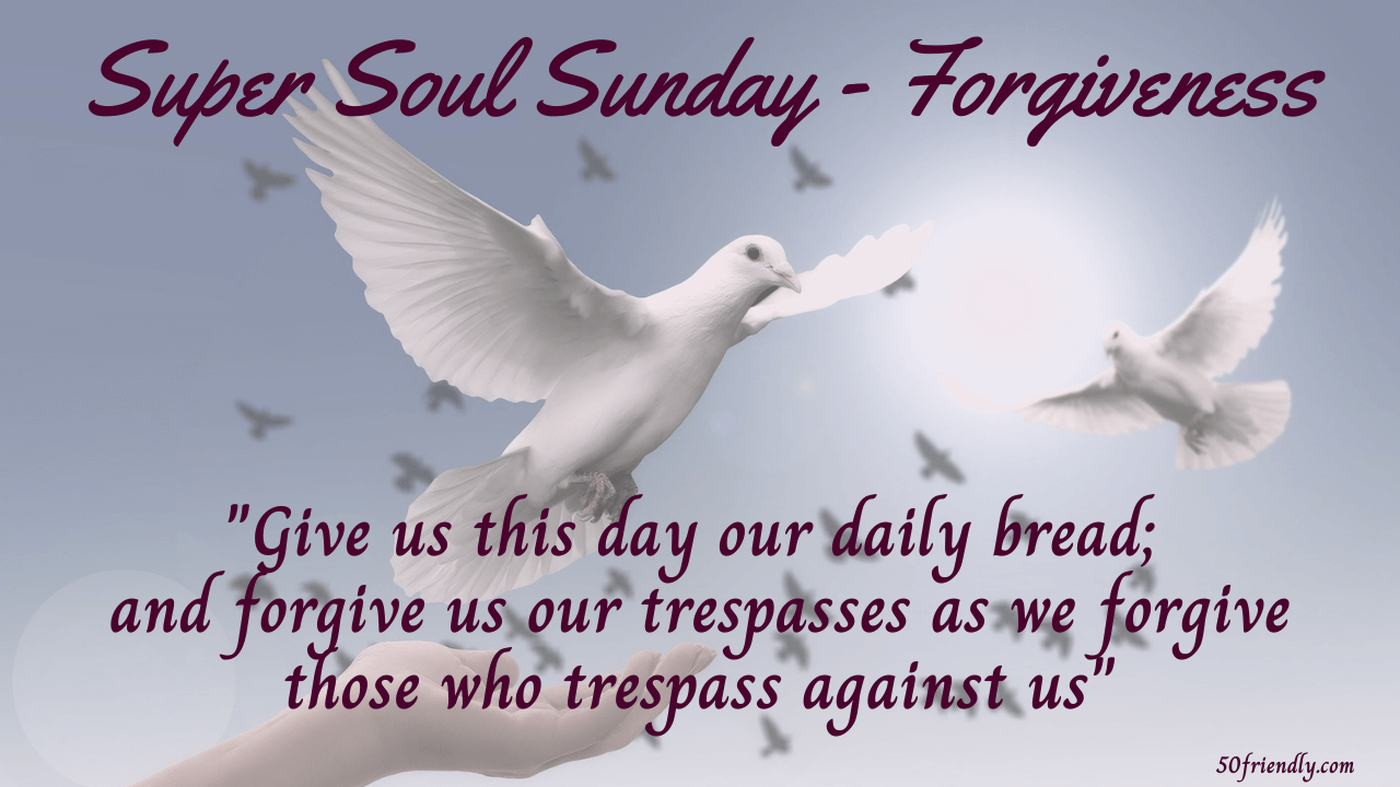 Super Soul Sunday - Forgiveness - 50 Friendly